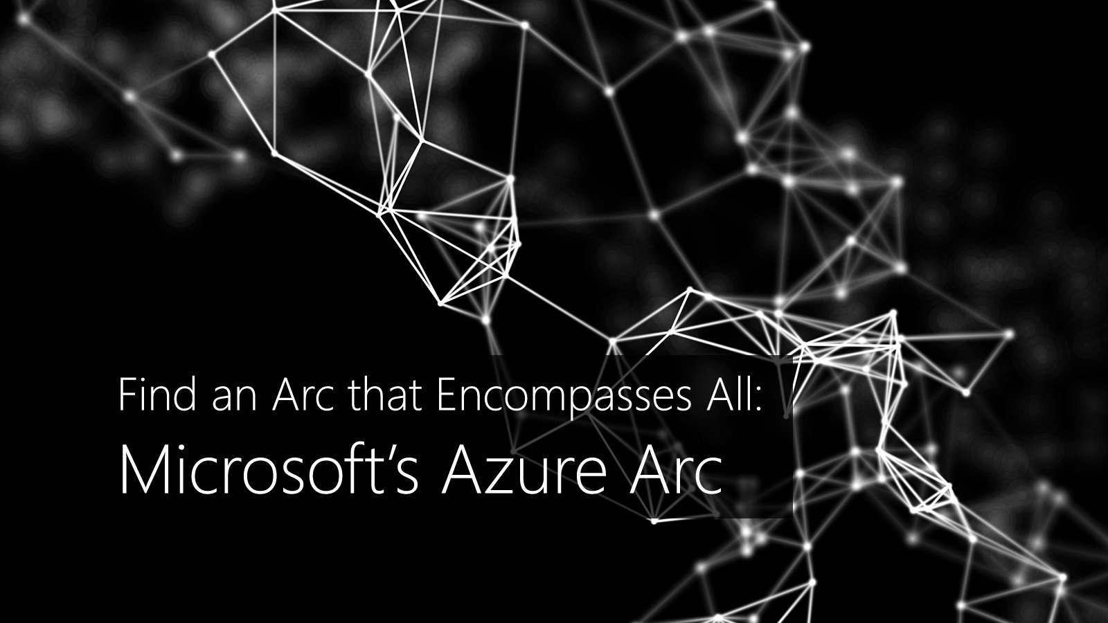 Find an Arc that Encompasses All: Microsoft’s Azure Arc